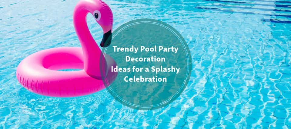 Trendy Pool Party Decoration Ideas For a Splashy Celebration